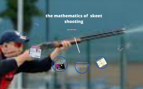 the mathmatics of skeet shooting by sam schimmel on Prezi