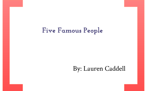 Five Famous People by Lauren Caddell on Prezi