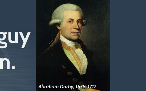 Abraham Darby was the best guy from the industrial revolution by Matt ...