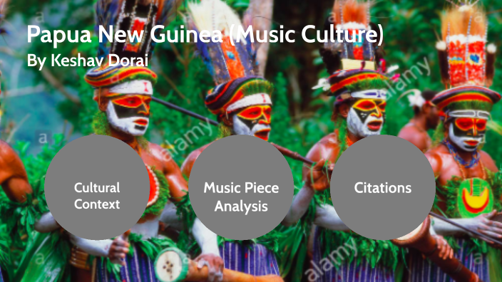 Papua New Guinea (Music Culture Analysis) by Keshav Dorai on Prezi