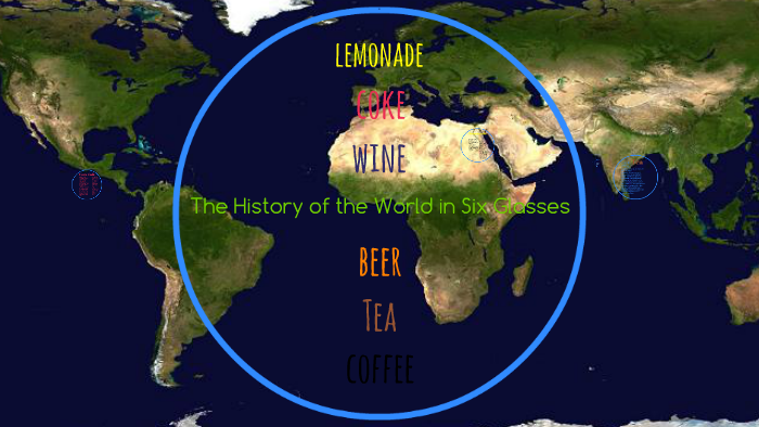 The History of the World in Six Glasses by Haley Brandt on Prezi
