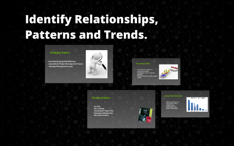 Identify Relationships, Patterns and Trends. by on Prezi
