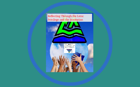 Reflecting on the Lens: Privilege and the Institution by on Prezi