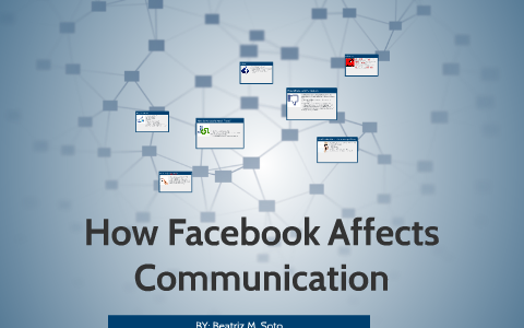 How Facebook Affects Communication by Beatriz soto on Prezi