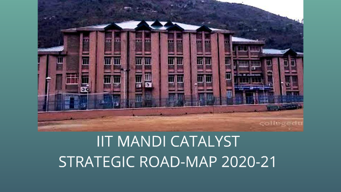 IIT Mandi Catalyst Strategic Roadmap 2020-21 by Aloukh Pawar on Prezi