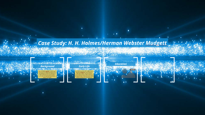 Case Study: H. H. Holmes/Herman Webster Mudgett by Manuel Miranda on Prezi