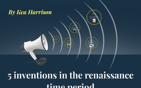 5 inventions in the renaissance time period by Kea Harrison on Prezi