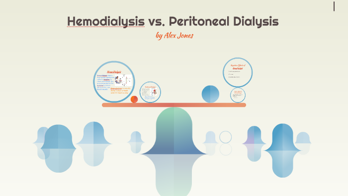 Hemodialysis vs. Peritoneal Dialysis by Alex Jones on Prezi