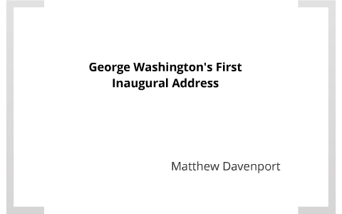 George Washington's First Inaugural Address by Matthew Davenport on Prezi