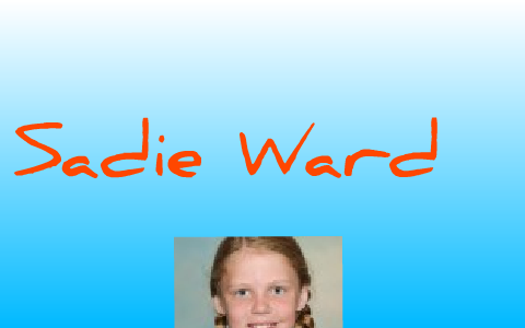 Sadie Ward by Sadie Ward on Prezi