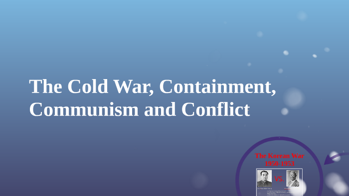 Containment, The Cold War and Conflict by Grant Jenkins on Prezi
