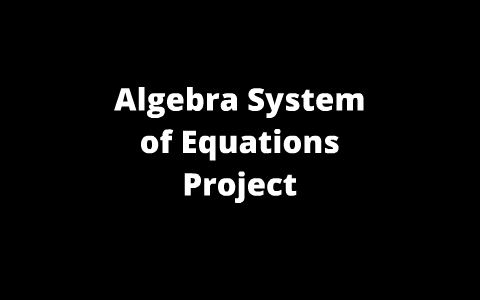 Algebra System of Equations Project by Hunter Steele on Prezi