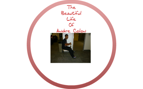 The Beautiful Life Of Andre Colon by Andre Colon on Prezi