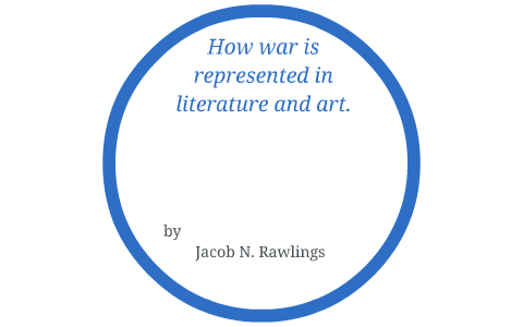 How war is represented in literature and art. by Jacob R. on Prezi