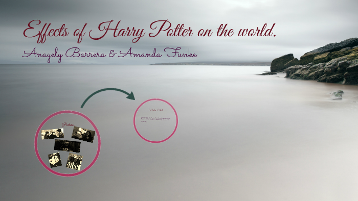 Effects of Harry Potter on the world. by anayely barrera on Prezi