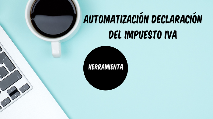 AUTOMATIZACIÓN DECLARACIÓN IVA by yeny Blanco on Prezi