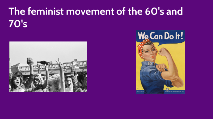 The feminist movement of the 60's and 70's by Nicholas Andreazza on Prezi