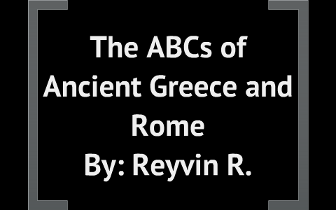 The ABCs of Ancient Rome and Greece by Reyvin Reyes on Prezi