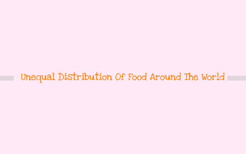 Unequal Distribution Of Food Around The World by Andrew Davis on Prezi