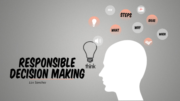 Responsible Decision Making by Lizz Sanchez on Prezi