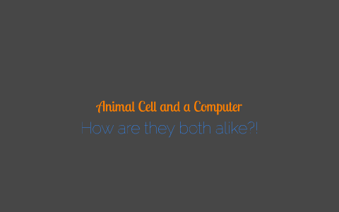Animal cell and computer comparison by Felix chan on Prezi