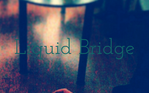 Liquid Bridge by on Prezi
