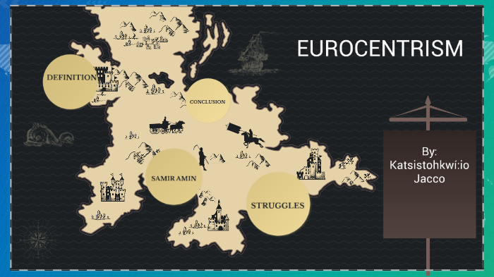 EUROCENTRISM by Katsistohkwiio Jacco on Prezi