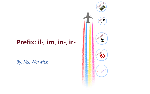 Prefix: il-, im-, in-, ir- by Patrice Warwick on Prezi