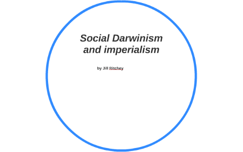 Social Darwinism and Imperialism by Jill Ritchey on Prezi