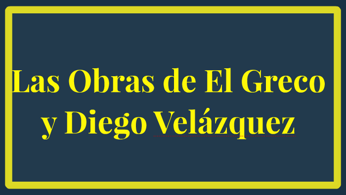 El Siglo De Oro: El Greco y Diego Velázquez by Emma Brukner on Prezi