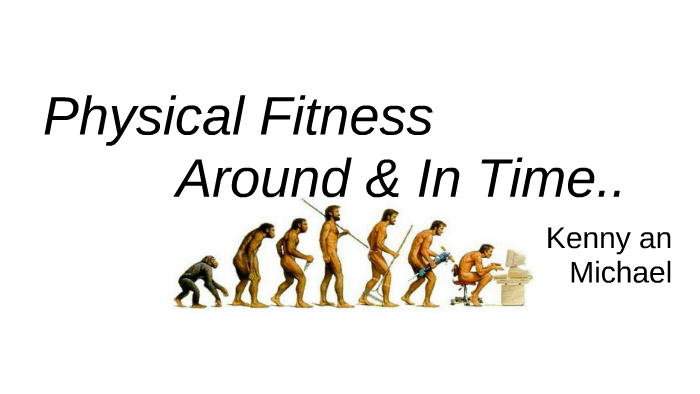 Physical Fitness All Around and In Time by kenny bostick on Prezi
