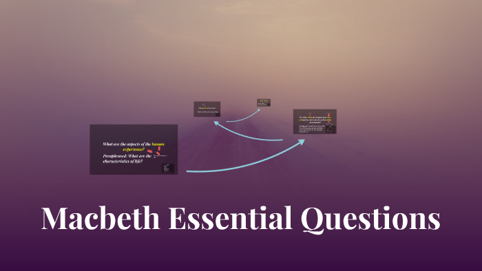 Macbeth Essential Questions by Katie O'Neill on Prezi
