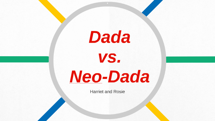 Dada vs. NeoDada by Rose Kethel on Prezi