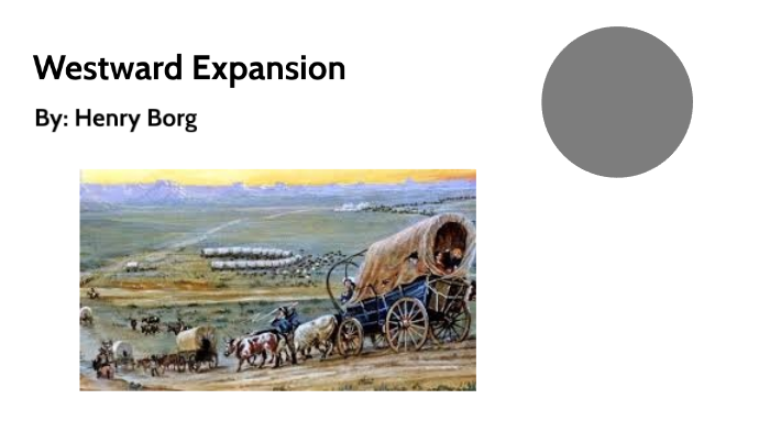 Westward Expansion by Henry Borg on Prezi