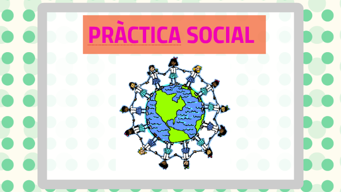 PRACTICA SOCIAL by MARY FER on Prezi