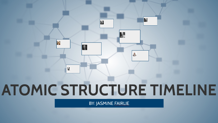 ATOMIC STRUCTURE TIMELINE by Jasmine Fairlie on Prezi