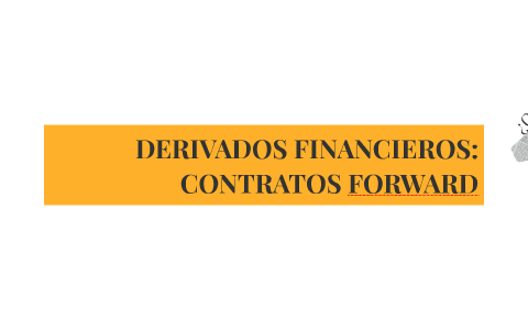DERIVADOS FINANCIEROS: CONTRATOS FORWARD by ANDREW OLAZABAL LAVADO on Prezi