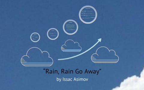 Rain, Rain Go Away by Isaac Asimov by Dustin Thiele on Prezi