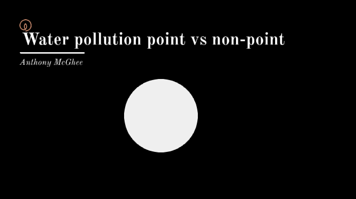 Water pollution point vs Non-point by Anthony McGhee on Prezi