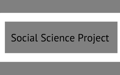 Social Science Project by Daniel Maybury on Prezi