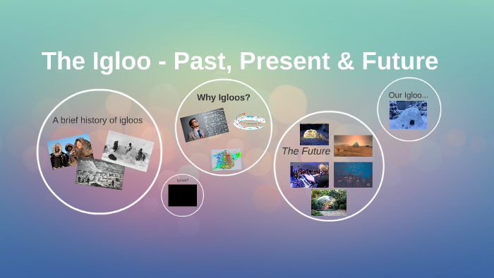 Igloo Past, Present & Future by Andrew Clarkson on Prezi