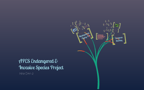 APES Endangered/Invasive Species Project by Isha Deo on Prezi