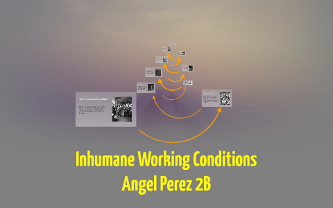 Inhumane Working Conditions by angel perez on Prezi