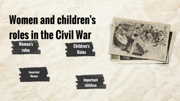Women and Children's roles in the Civil War by Sanai Hursey on Prezi
