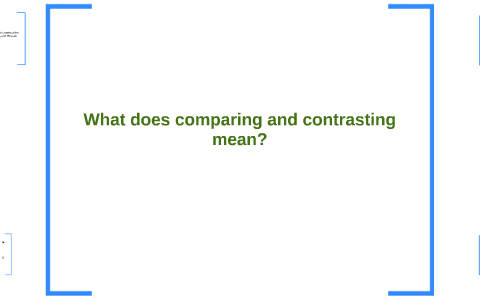 What does comparing and contrasting mean? by jason cerny on Prezi
