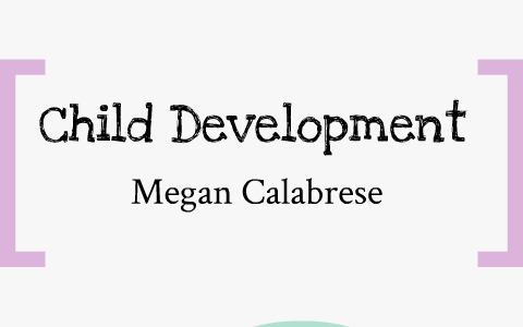 Child Development by Megan Calabrese on Prezi