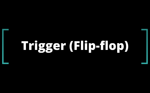 Trigger (Flip-flop) by ASA ASA on Prezi