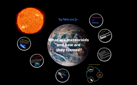 what are meteoroids and how are they formed? by Nikki Phan on Prezi