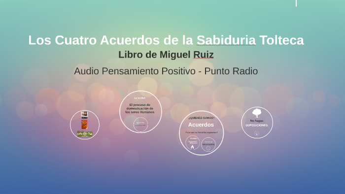 Los Cuatro Acuerdos de la Sabiduria Tolteca by mario hermoso on Prezi