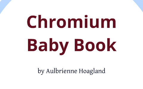 Chromium baby book by Aulbrienne Hoagland on Prezi